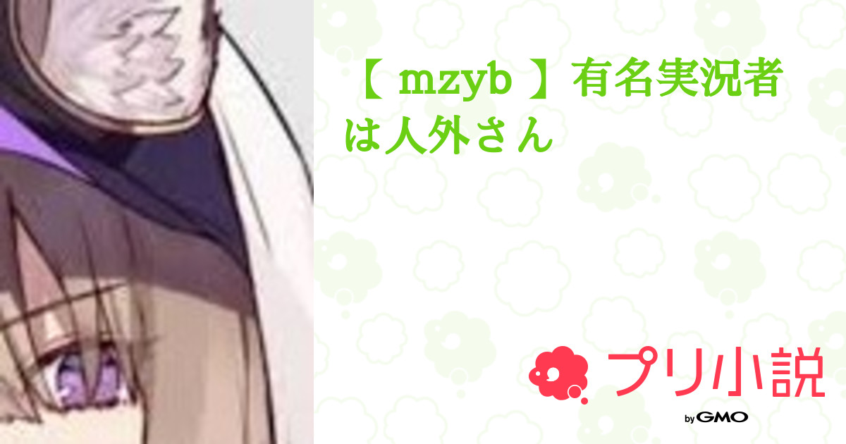 mzyb 】有名実況者は人外さん - 全11話 【連載中】（タン💫さんの夢小説） | 無料スマホ夢小説ならプリ小説 byGMO